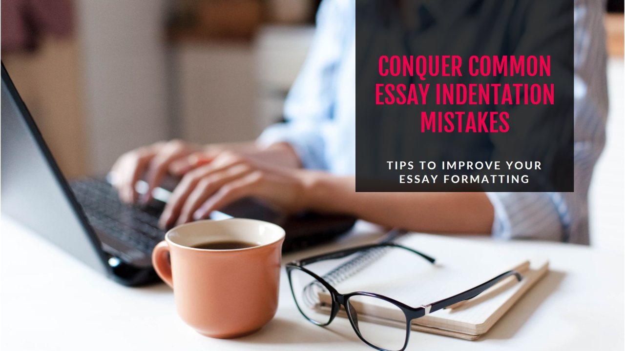 Common Essay Indentation Mistakes and How to Conquer Them! Common Essay Indentation Mistakes and How to Conquer Them!