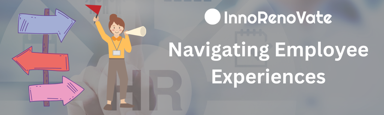 Navigating Employee Experiences | InnoRenoVate Navigating Employee Experiences | InnoRenoVate