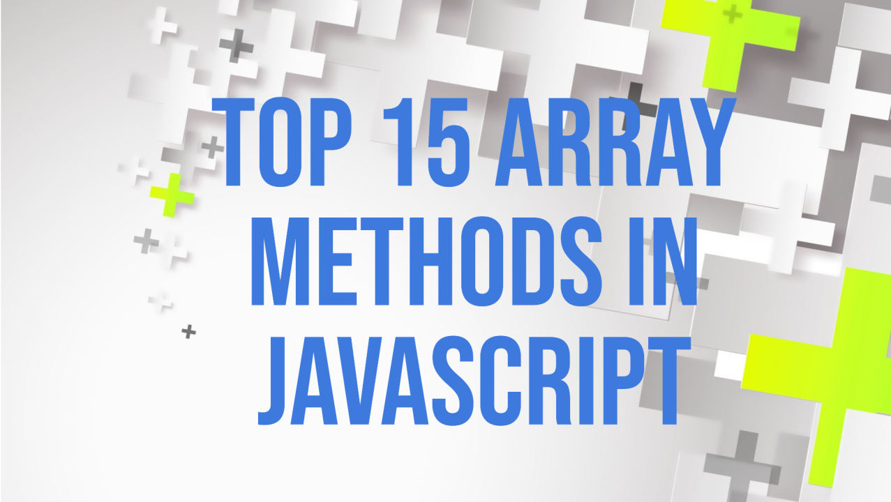 Top 15 JS Useful Array Methods Top 15 JS Useful Array Methods