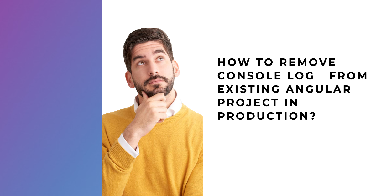 How to remove console log from Production. How to remove console log from Production.