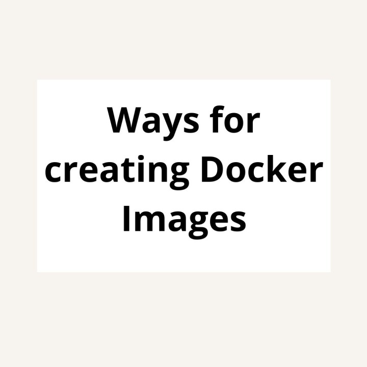Ways for creating Docker Images Ways for creating Docker Images