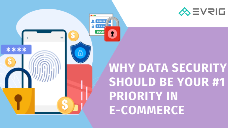 Why Data Security Should Be Your #1 Priority in E-Commerce Why Data Security Should Be Your #1 Priority in E-Commerce