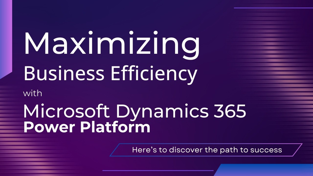 Maximizing Business Efficiency with Microsoft Dynamics 365 Power Platform Maximizing Business Efficiency with Microsoft Dynamics 365 Power Platform