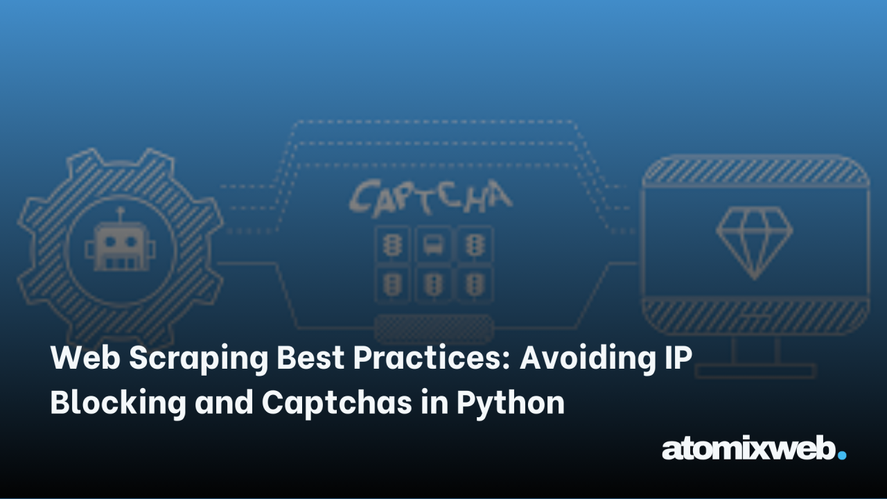 Web Scraping Best Practices: Avoiding IP Blocking and Captchas in Python Web Scraping Best Practices: Avoiding IP Blocking and Captchas in Python