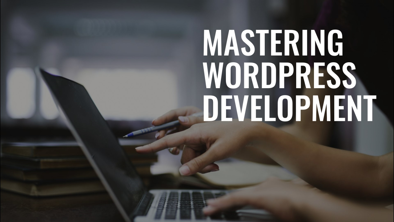 Mastering WordPress Development: A Comprehensive Guide Mastering WordPress Development: A Comprehensive Guide