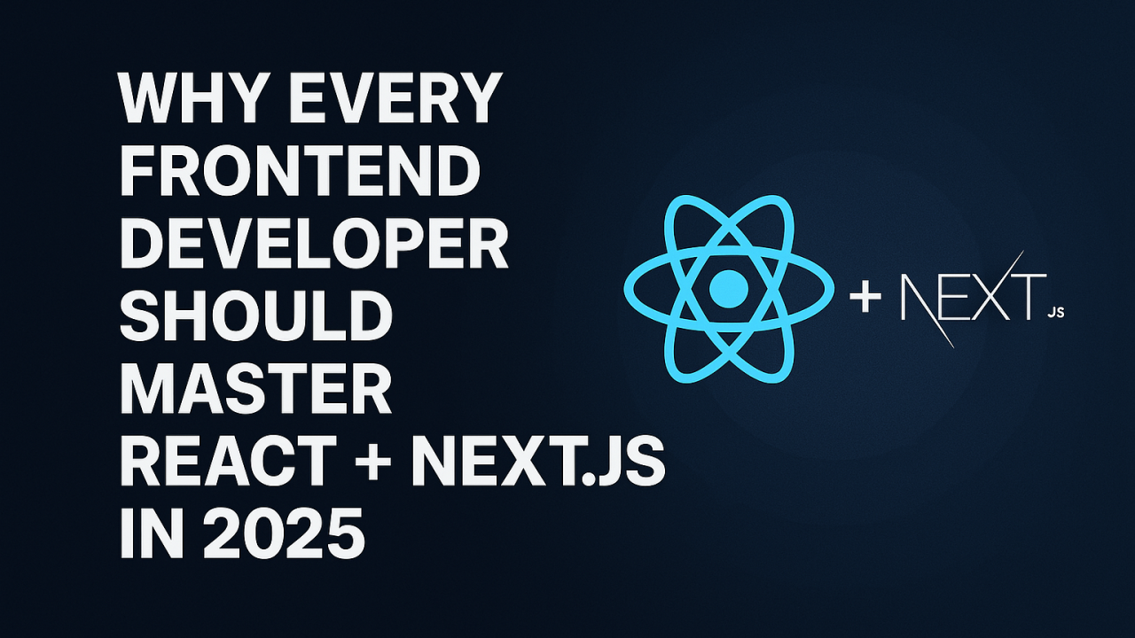 Why Every Frontend Developer Should Master React + Next.js in 2025 Why Every Frontend Developer Should Master React + Next.js in 2025