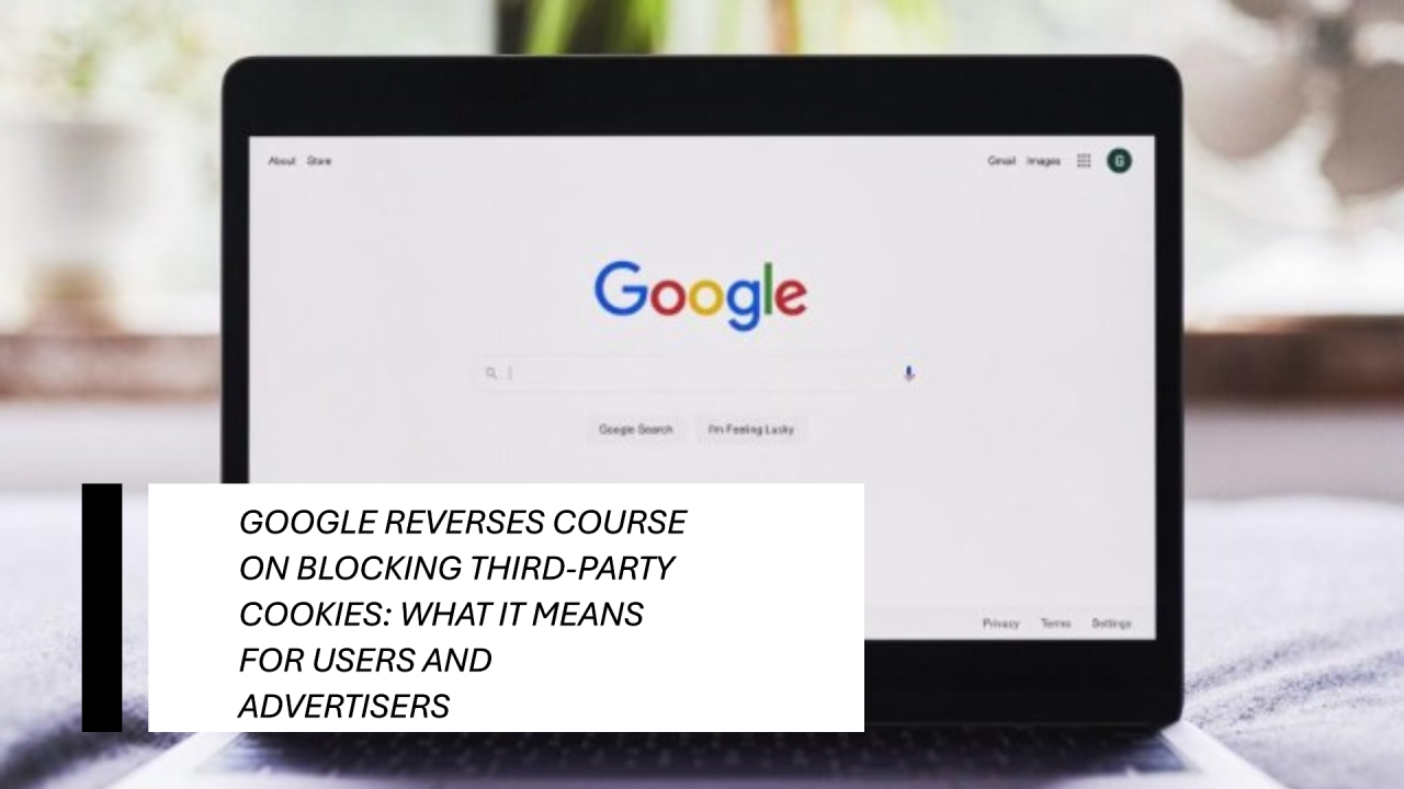 Google Reverses Course on Blocking Third-Party Cookies: What It Means ... Google Reverses Course on Blocking Third-Party Cookies: What It Means ...