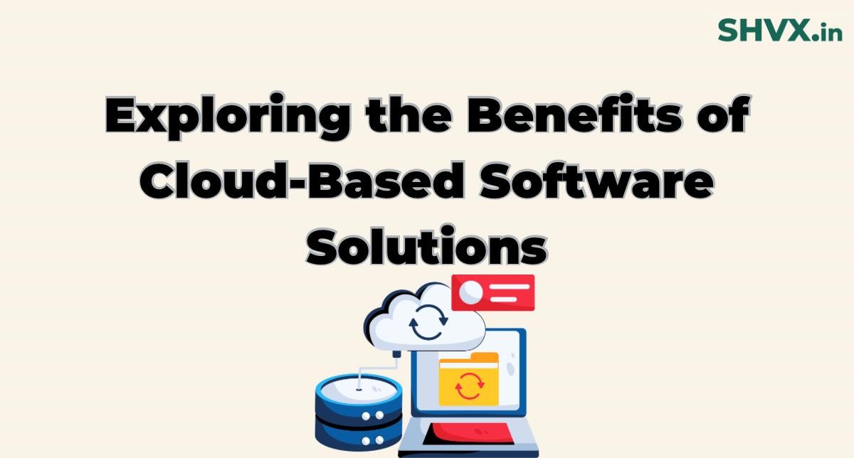 Exploring the Benefits of Cloud-Based Software Solutions Exploring the Benefits of Cloud-Based Software Solutions