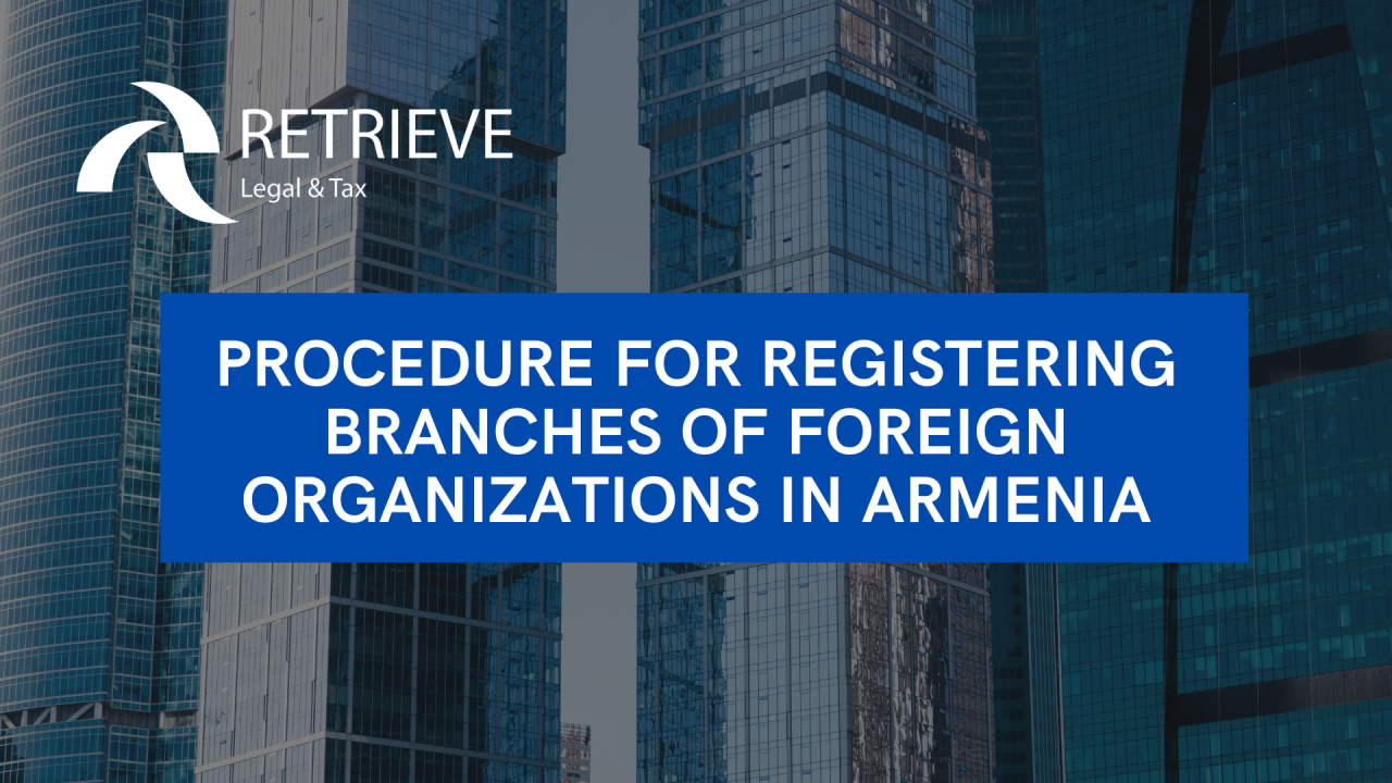 PROCEDURE FOR REGISTERING BRANCHES OF FOREIGN ORGANIZATIONS IN ARMENIA PROCEDURE FOR REGISTERING BRANCHES OF FOREIGN ORGANIZATIONS IN ARMENIA