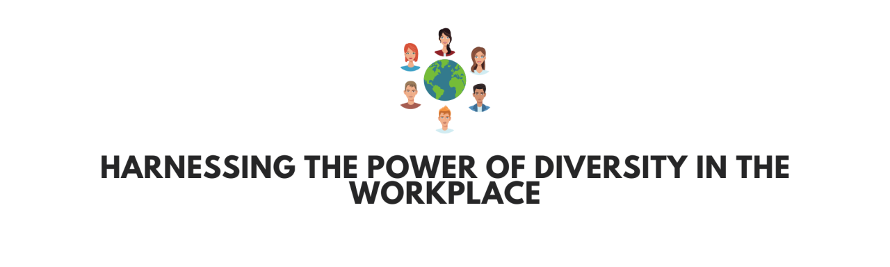 Harnessing the Power of Diversity in the Workplace Harnessing the Power of Diversity in the Workplace