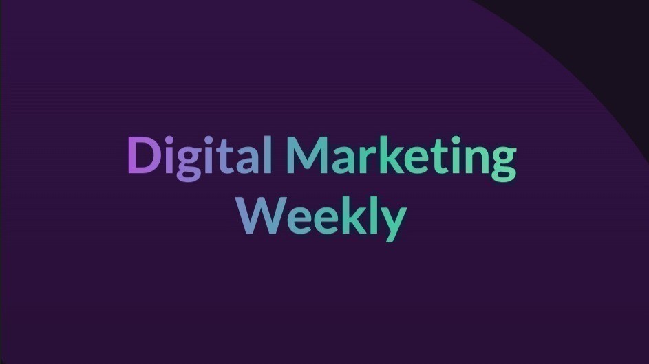 Digital Marketing Weekly Digital Marketing Weekly