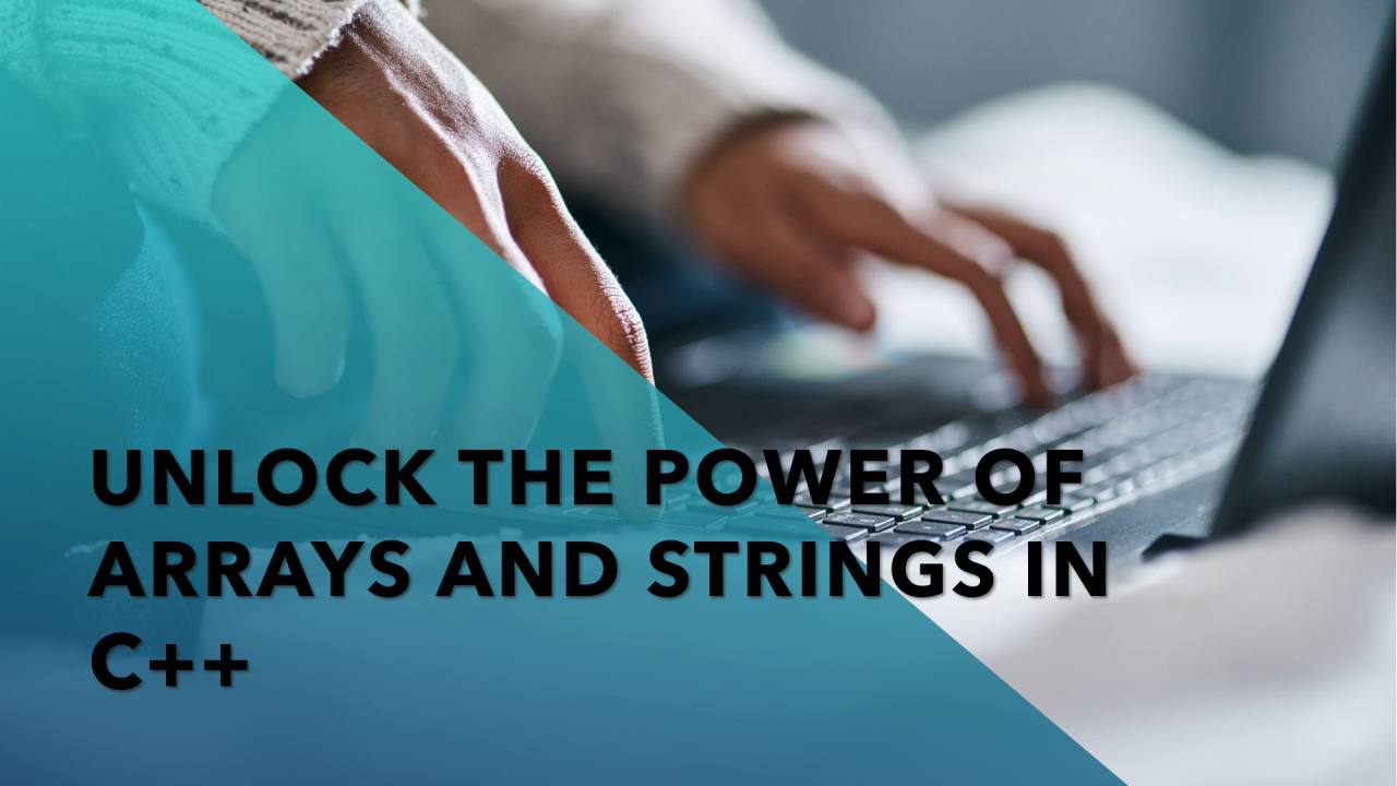Unlocking the Power of Arrays and Strings in C++ Unlocking the Power of Arrays and Strings in C++