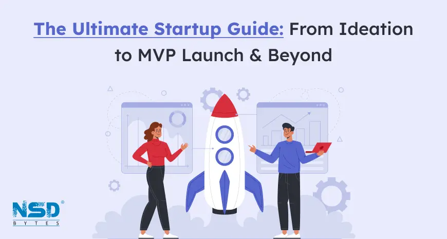 The Ultimate Startup Guide: From Ideation to MVP Launch & Beyond The Ultimate Startup Guide: From Ideation to MVP Launch & Beyond
