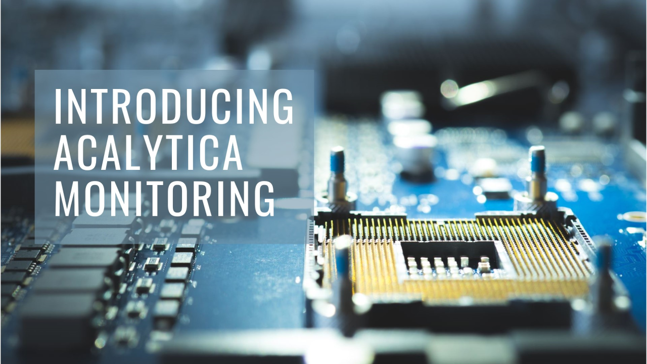 Maximizing Uptime and Reliability: Introducing Acalytica Monitoring Maximizing Uptime and Reliability: Introducing Acalytica Monitoring