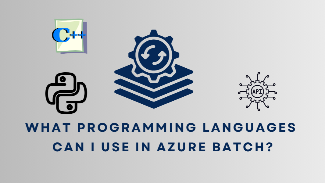 Azure Batch: Which Programming Languages Can You Use? Azure Batch: Which Programming Languages Can You Use?
