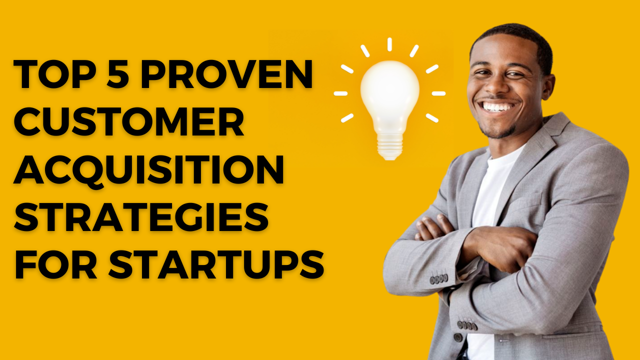 Top 5 Proven Customer Acquisition Strategies For Startups Top 5 Proven Customer Acquisition Strategies For Startups