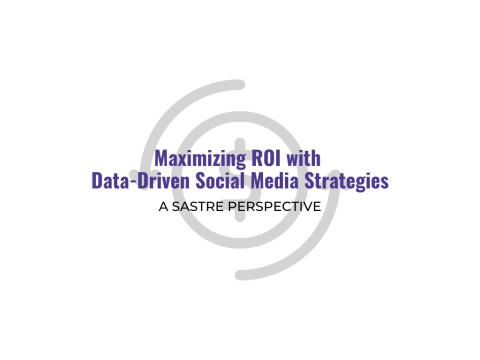 Maximizing ROI with Data-Driven Social Media Strategies: A SASTRE ... Maximizing ROI with Data-Driven Social Media Strategies: A SASTRE ...