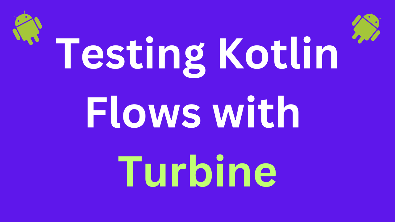 Testing Kotlin Flows with Turbine Testing Kotlin Flows with Turbine