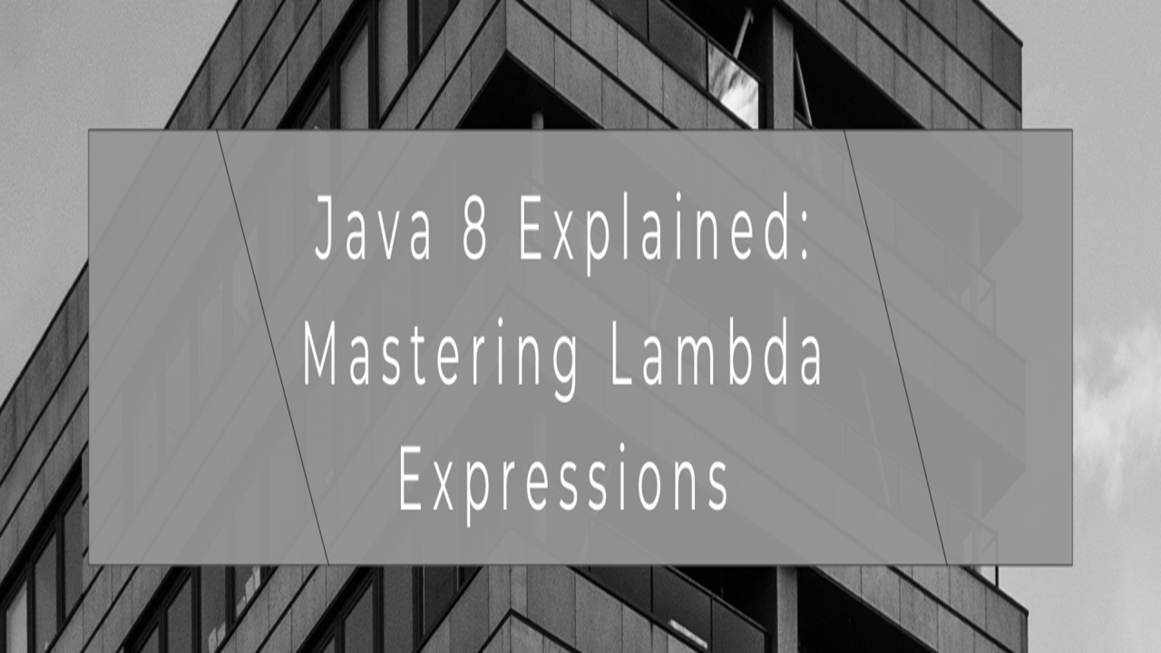 Java 8 Explained: Mastering Lambda Expressions Java 8 Explained: Mastering Lambda Expressions