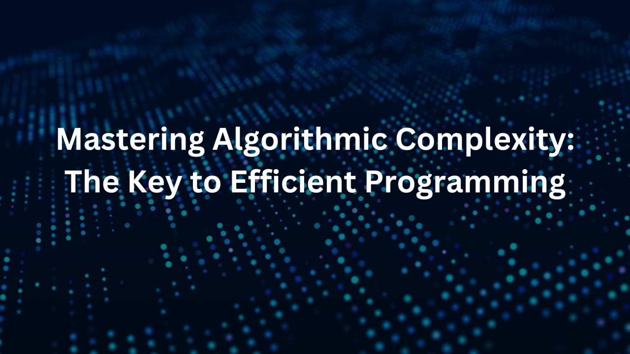 Learning Algorithmic Complexity: Why It Matters in Programming Efficiency Learning Algorithmic Complexity: Why It Matters in Programming Efficiency