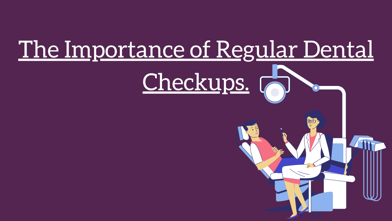 The Importance of Regular Dental Checkups. The Importance of Regular Dental Checkups.
