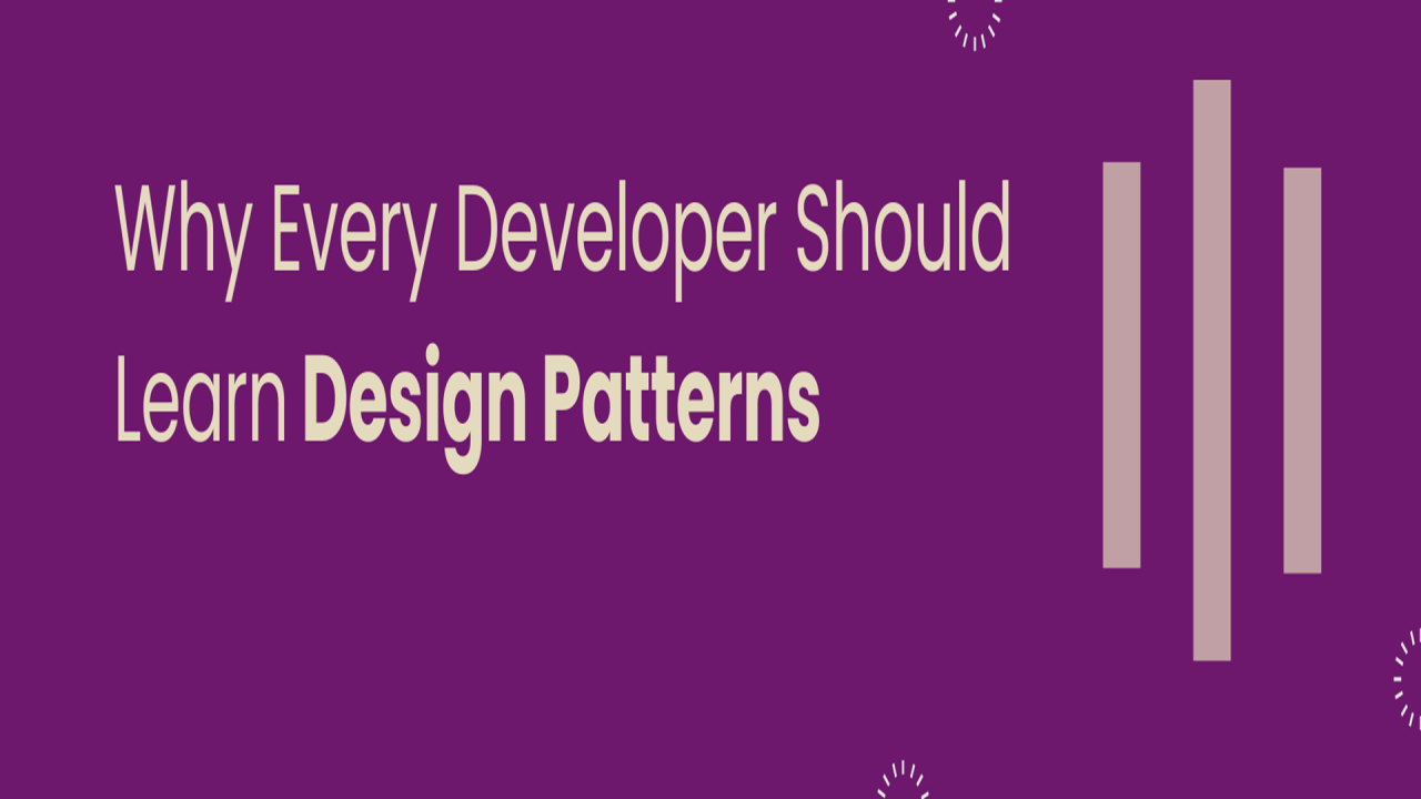 Why Every Developer Should Learn Design Patterns Why Every Developer Should Learn Design Patterns