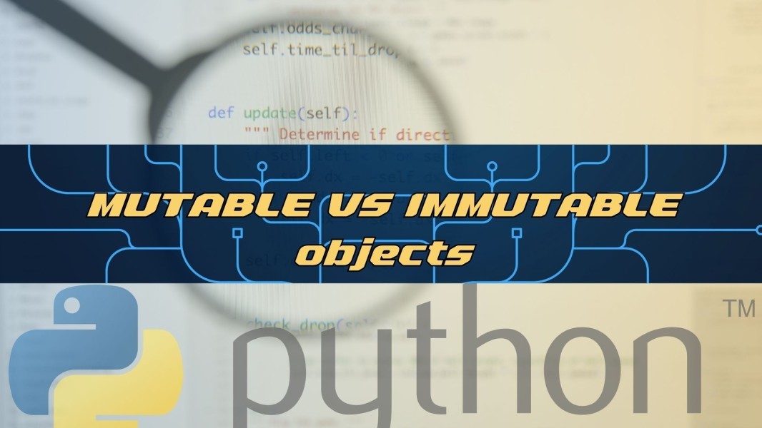 Python Objects and their mutability Python Objects and their mutability