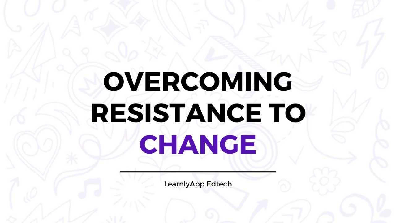 Overcoming resistance to change Overcoming resistance to change