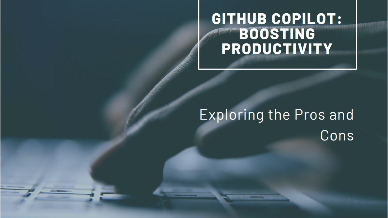 Enhancing Productivity with GitHub Copilot: Pros and Cons Enhancing Productivity with GitHub Copilot: Pros and Cons