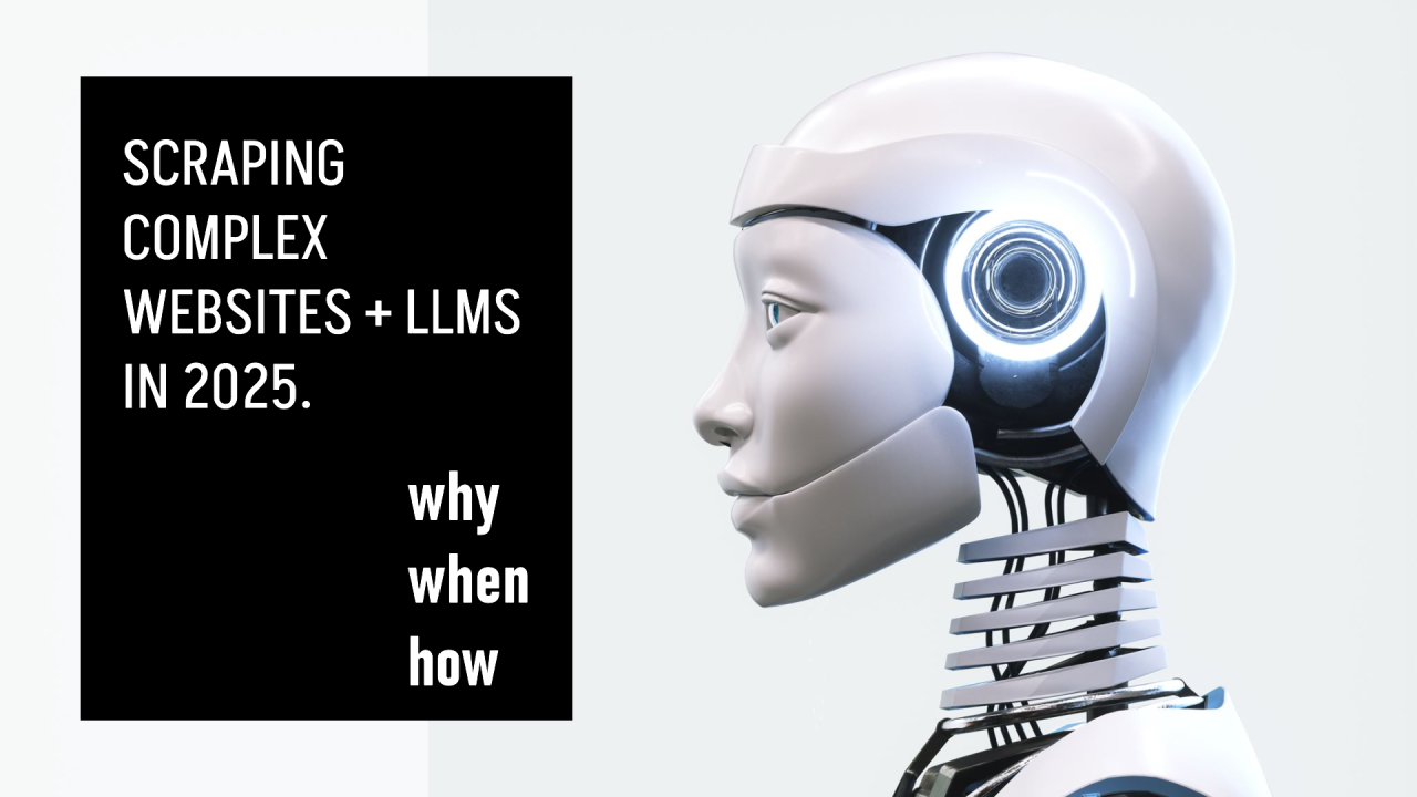 Scraping complex websites + LLMs in 2025 Scraping complex websites + LLMs in 2025