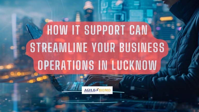 How IT Support Can Streamline Your Business Operations in Lucknow How IT Support Can Streamline Your Business Operations in Lucknow