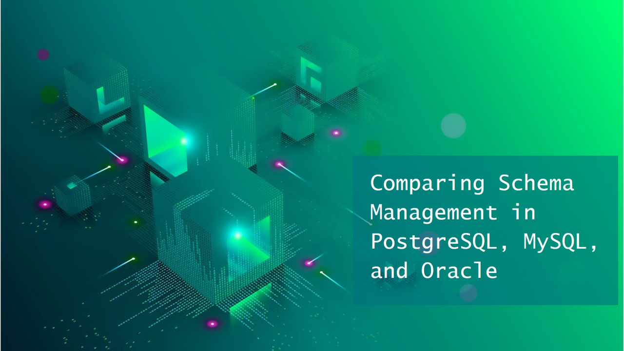 Schema Management in PostgreSQL, MySQL, and Oracle : A Comparative Analysis Schema Management in PostgreSQL, MySQL, and Oracle : A Comparative Analysis