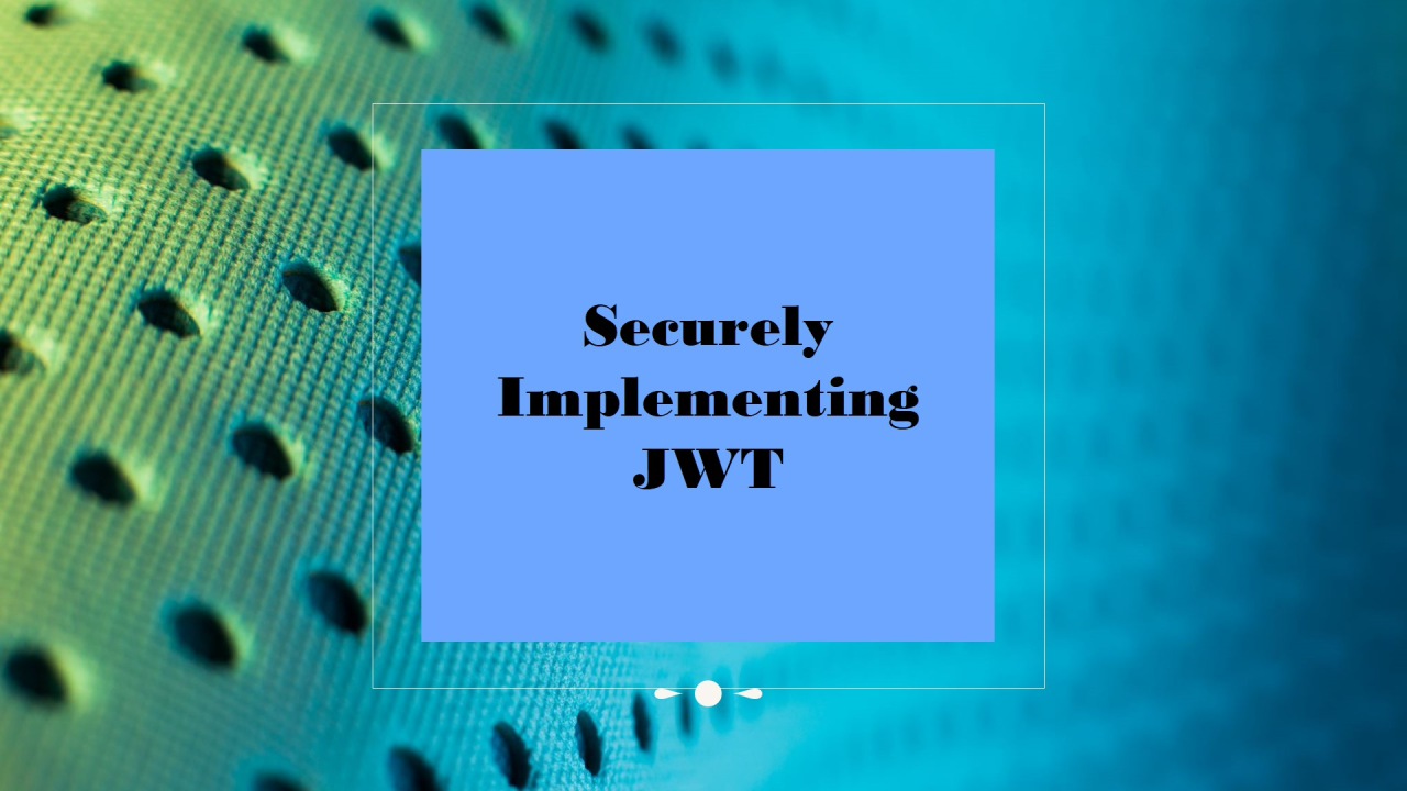 Understanding and Implementing JWT (JSON Web Token) Securely Understanding and Implementing JWT (JSON Web Token) Securely