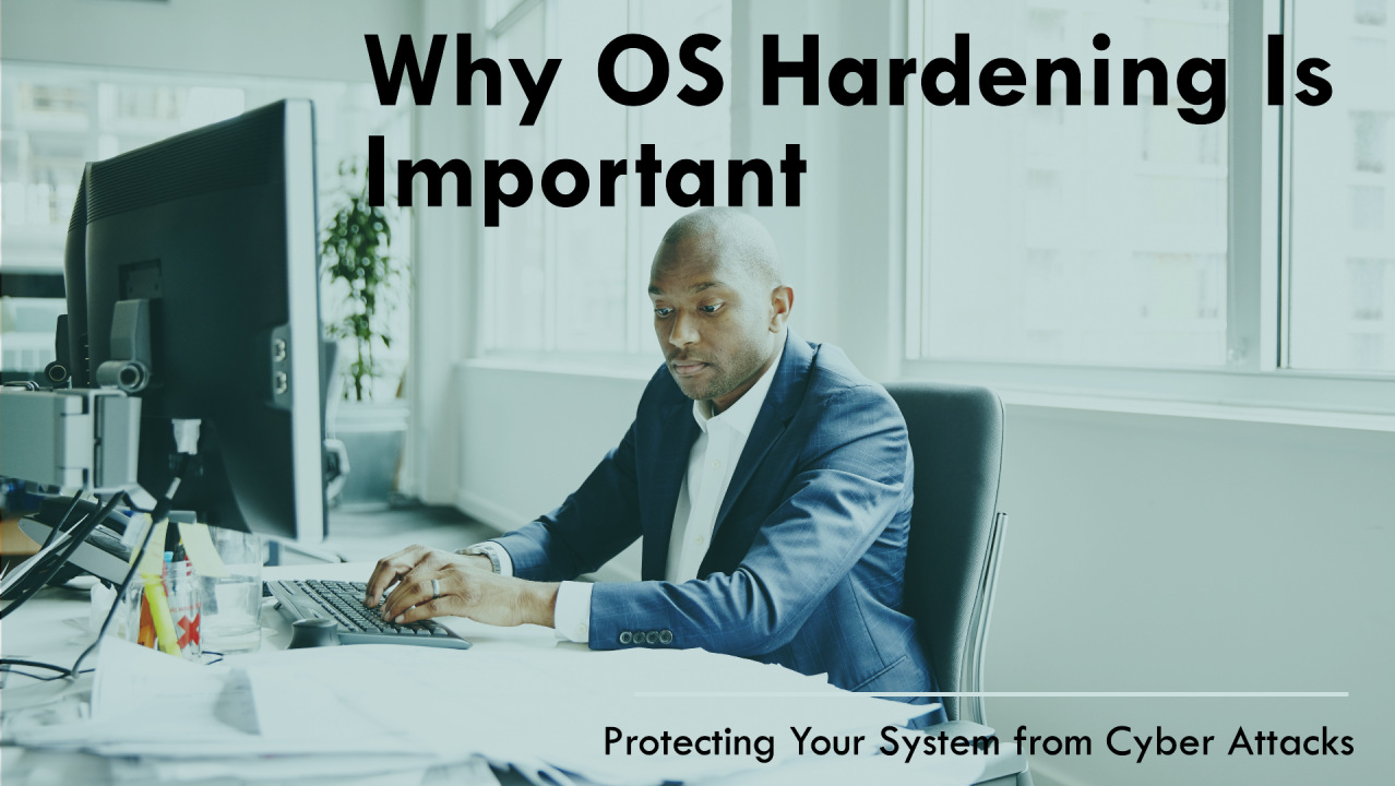 Secure by Design: OS Hardening Strategies for a Safer IT Ecosystem Secure by Design: OS Hardening Strategies for a Safer IT Ecosystem