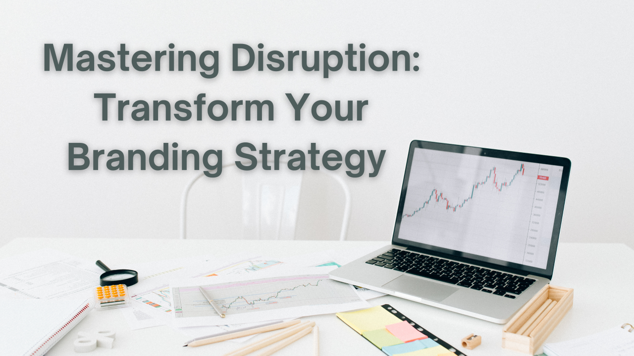 Mastering Disruption: Transform Your Branding Strategy Mastering Disruption: Transform Your Branding Strategy