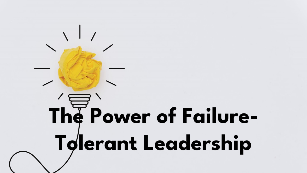 The Power of Failure-Tolerant Leadership in Innovation The Power of Failure-Tolerant Leadership in Innovation