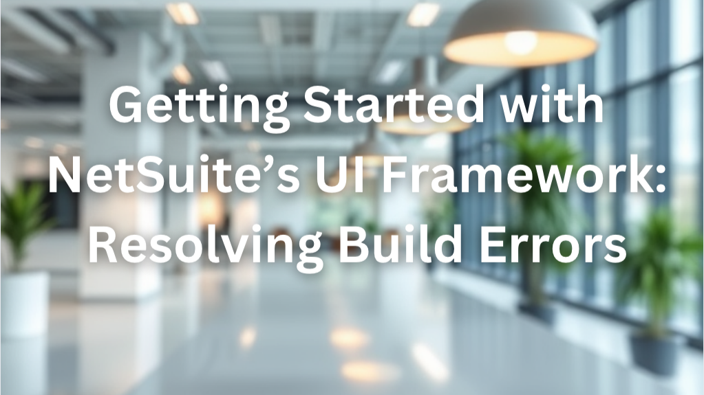Getting Started with NetSuite’s UI Framework: Resolving Build Errors Getting Started with NetSuite’s UI Framework: Resolving Build Errors