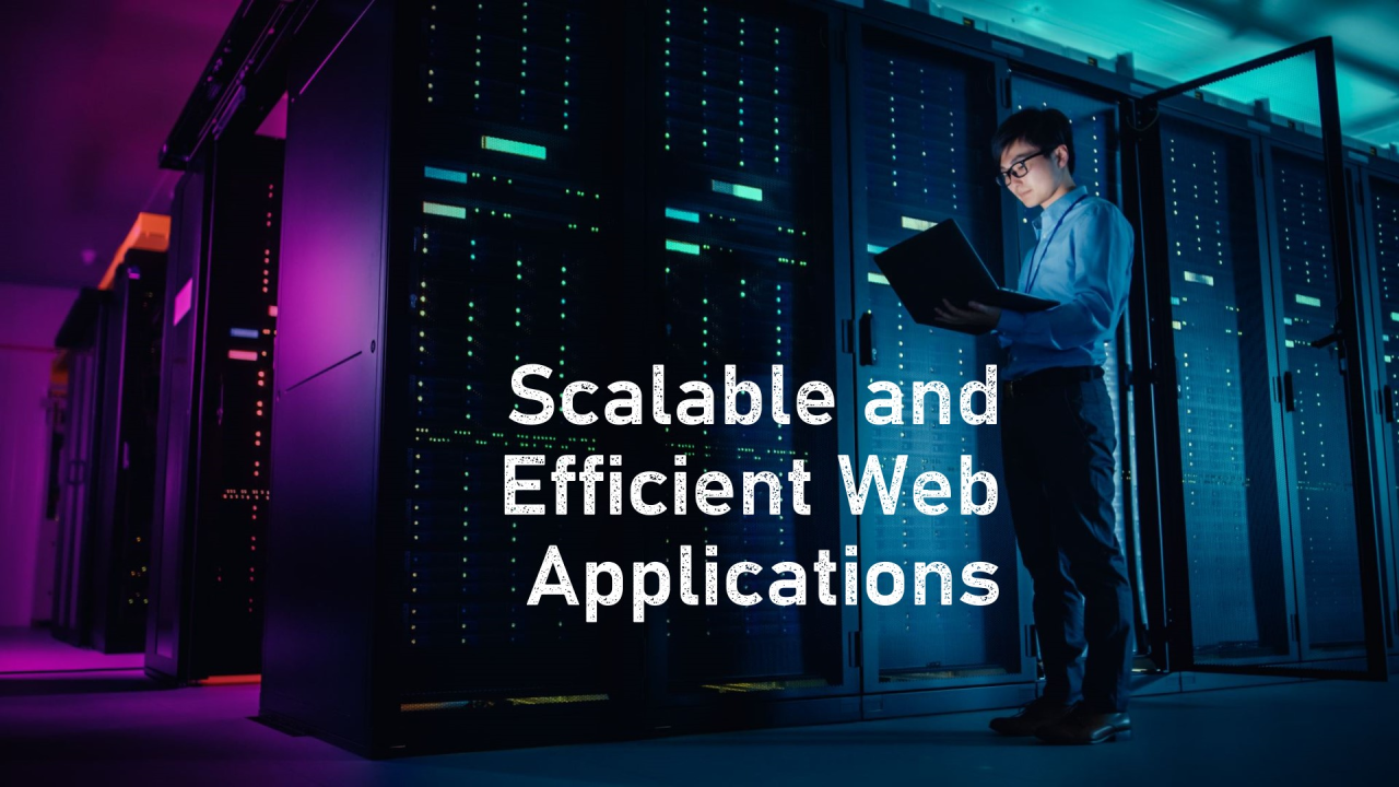 Building Scalable and Efficient Web Applications Building Scalable and Efficient Web Applications