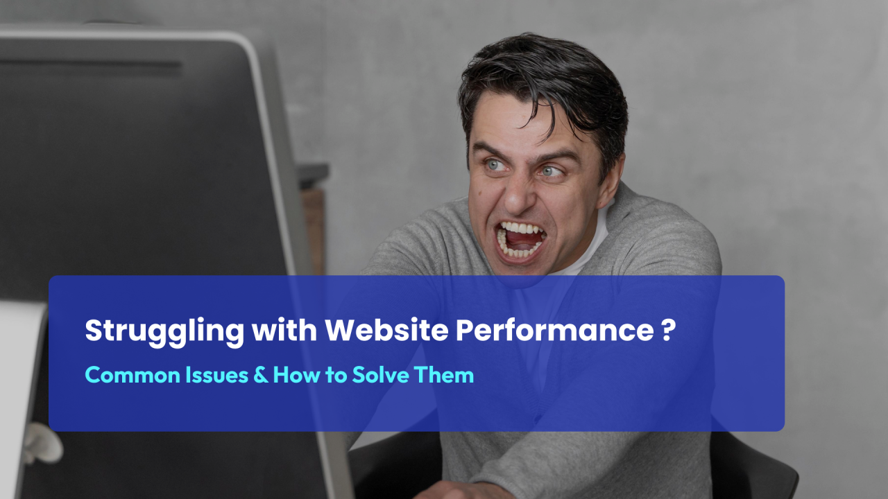 Struggling with Website Performance? Common Issues & How to Solve Them Struggling with Website Performance? Common Issues & How to Solve Them