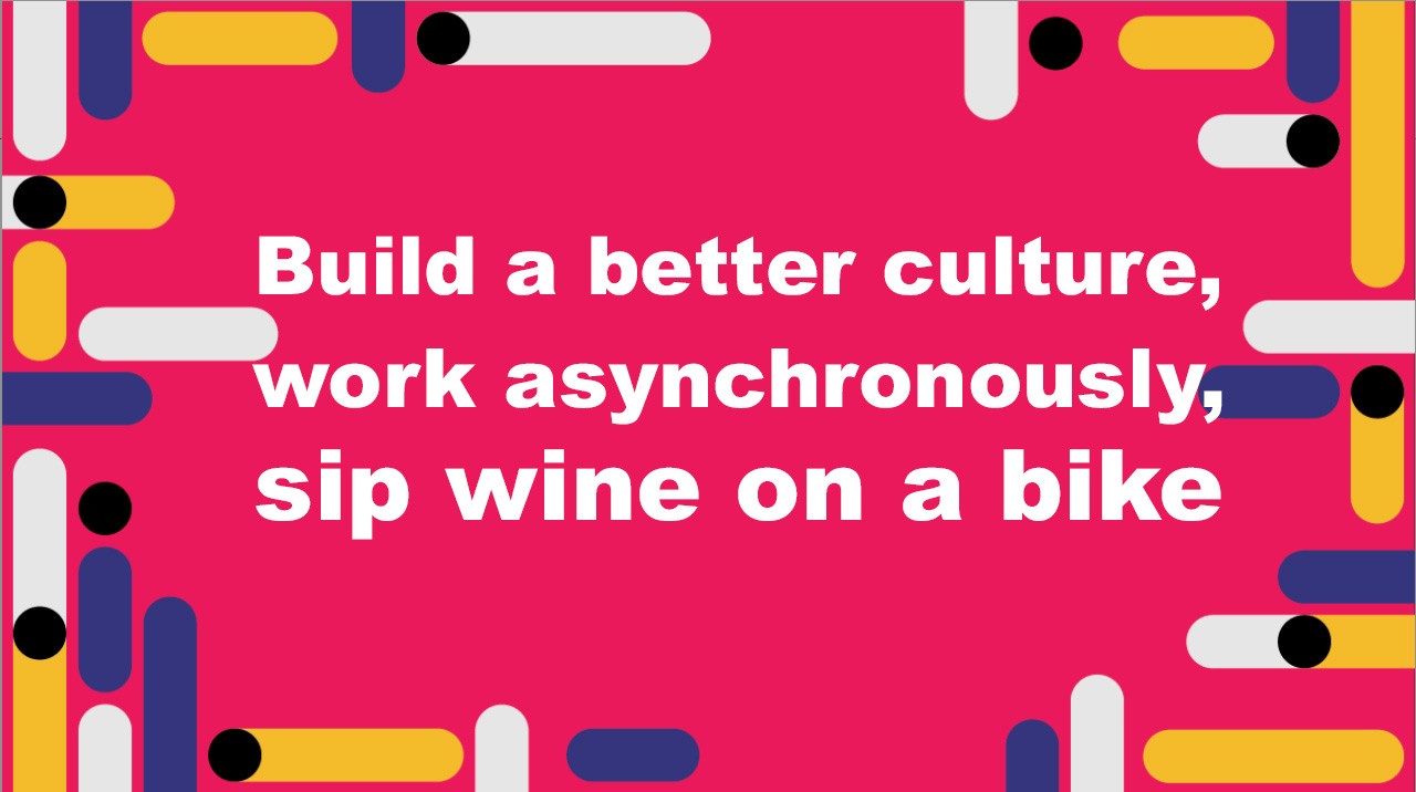 Build a better culture, work async, sip wine on a bike 🍷 Build a better culture, work async, sip wine on a bike 🍷