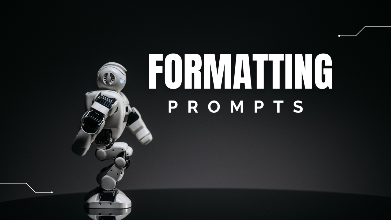 Mastering the Art of Formatting Prompts: A Comprehensive Guide Mastering the Art of Formatting Prompts: A Comprehensive Guide