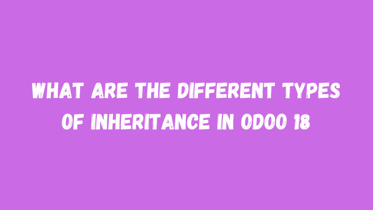 Understanding Odoo Inheritance: Python, Model, and View Cust Understanding Odoo Inheritance: Python, Model, and View Cust