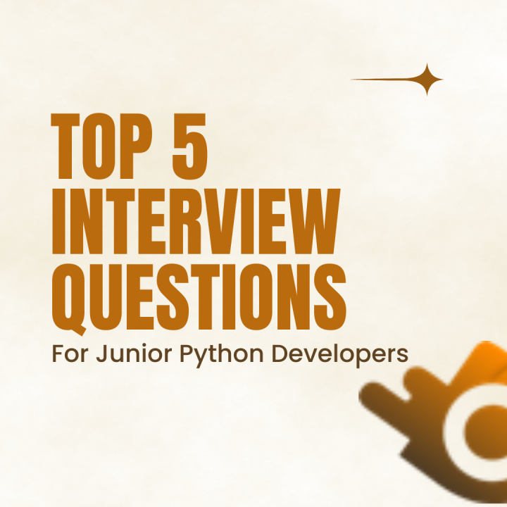 TOP 5 INTERVIEW QUESTIONS FOR JUNIOR PYTHON DEVELOPERS TOP 5 INTERVIEW QUESTIONS FOR JUNIOR PYTHON DEVELOPERS