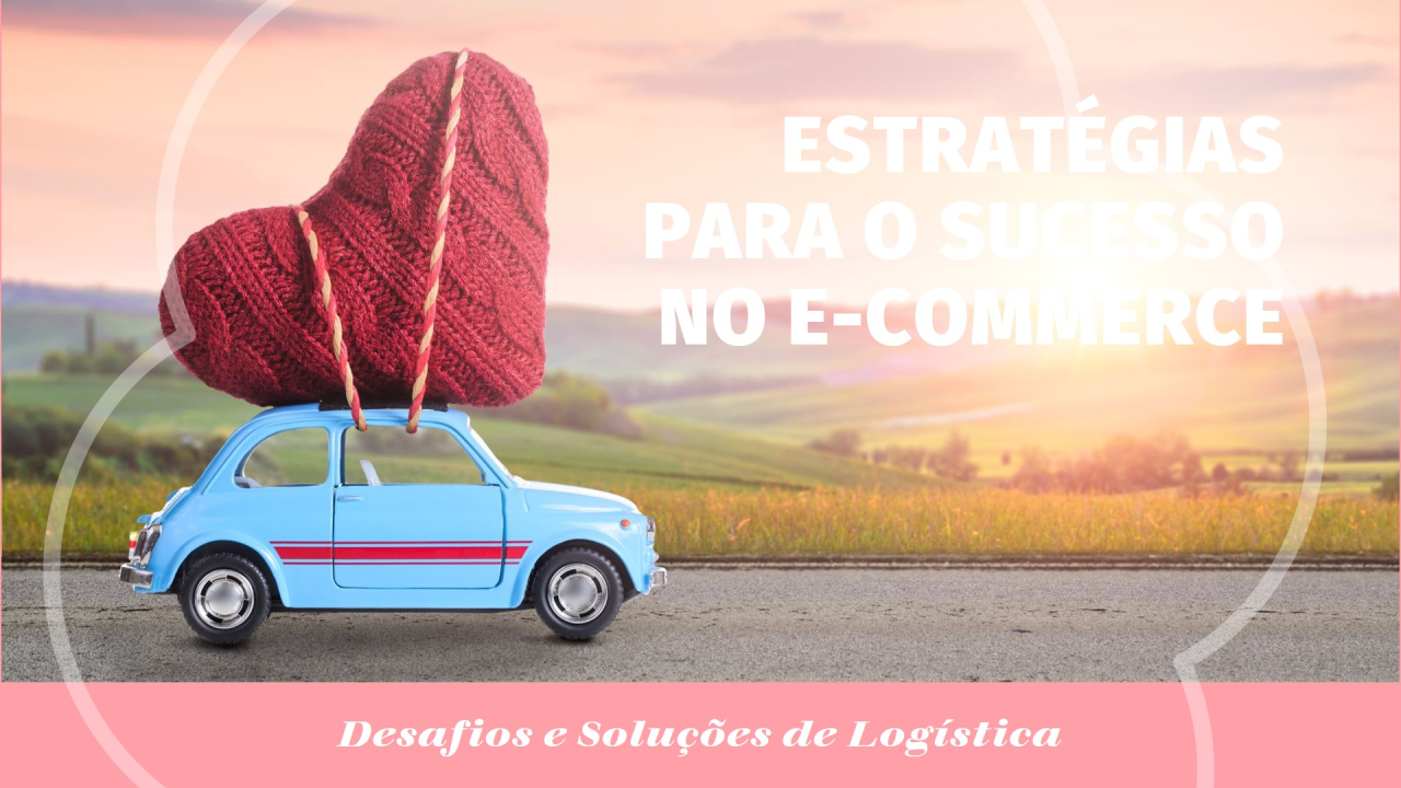 Logística no E-Commerce: Desafios e Estratégias para o Sucesso Logística no E-Commerce: Desafios e Estratégias para o Sucesso