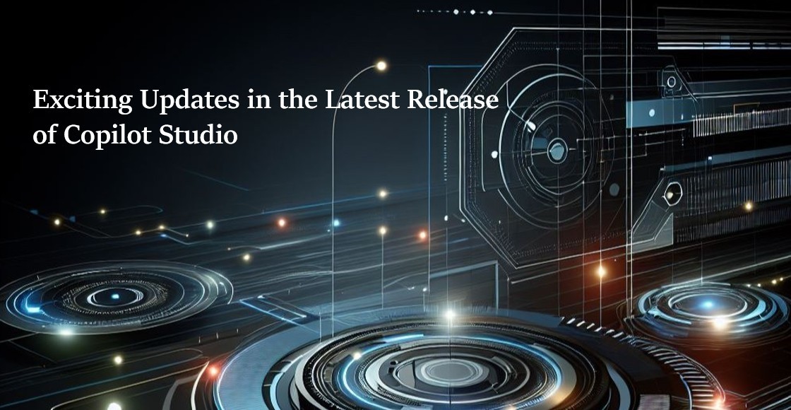 Exciting Updates in the Latest Release of Copilot Studio Exciting Updates in the Latest Release of Copilot Studio