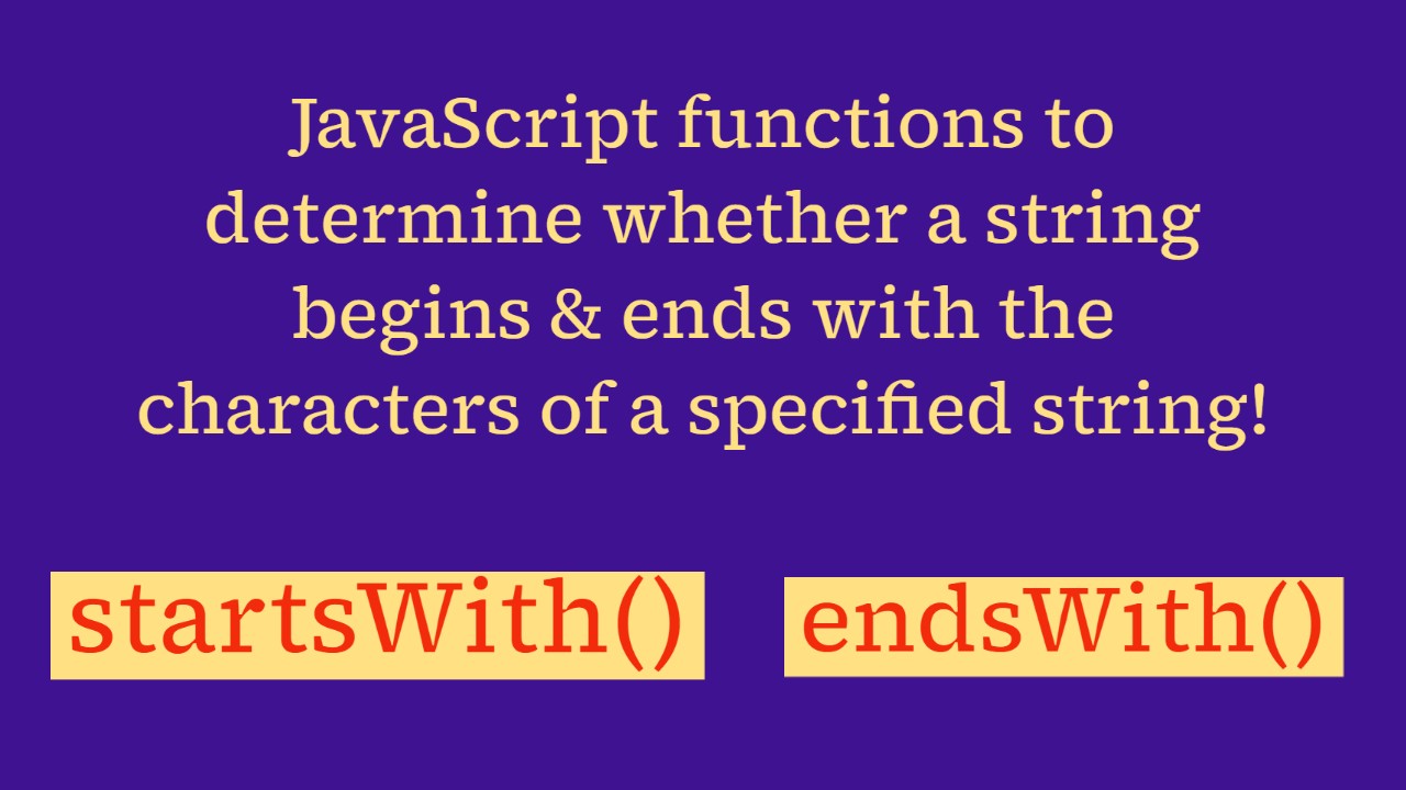 JavaScript startsWith() & endsWith() string functions explained JavaScript startsWith() & endsWith() string functions explained