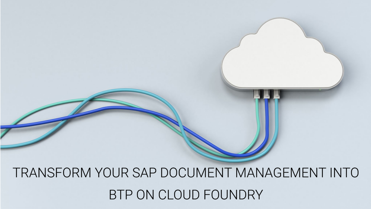 Transform Your SAP Document Management -DMS into BTP on Cloud Foundry Transform Your SAP Document Management -DMS into BTP on Cloud Foundry