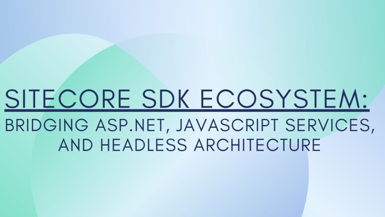 Sitecore SDK Ecosystem: Connecting ASP.NET, JSS & Headless Sitecore SDK Ecosystem: Connecting ASP.NET, JSS & Headless