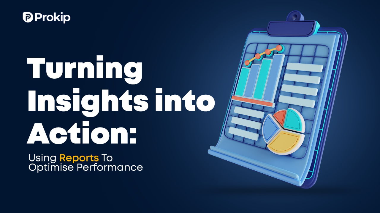 Turning Insights into Action: Using Reports To Optimise Performance Turning Insights into Action: Using Reports To Optimise Performance
