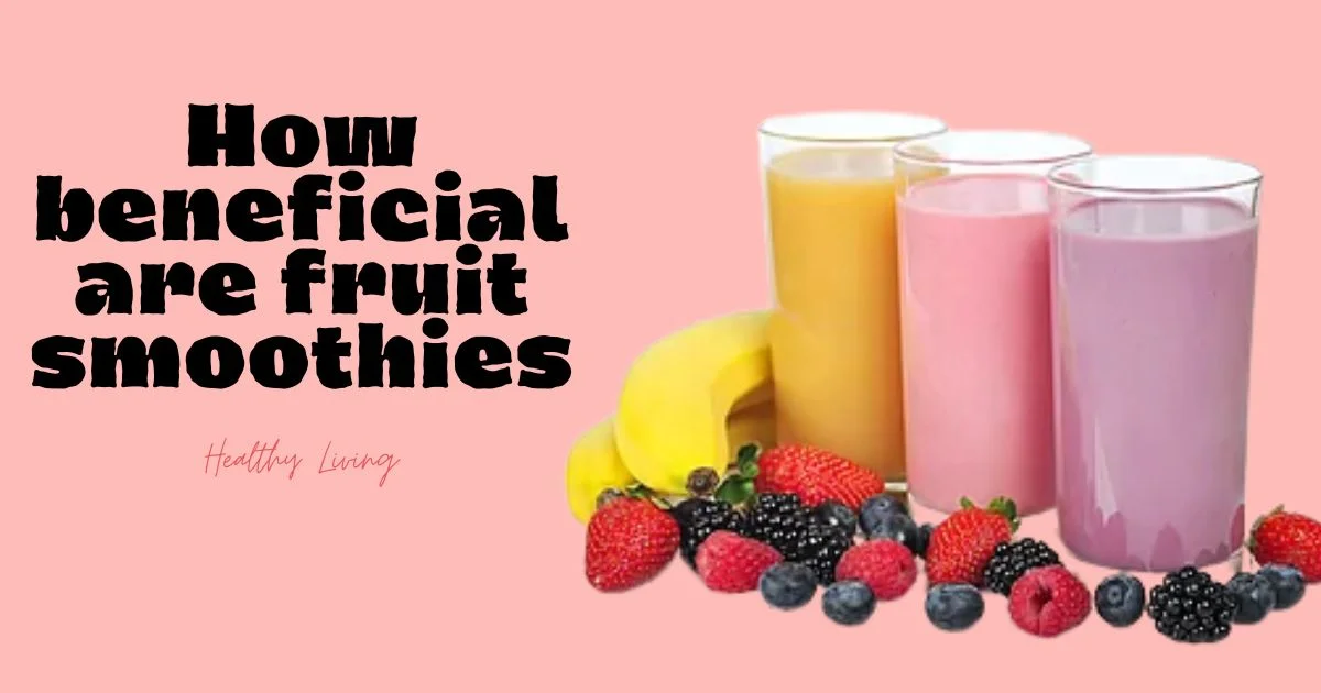 How beneficial are fruit smoothies? How beneficial are fruit smoothies?